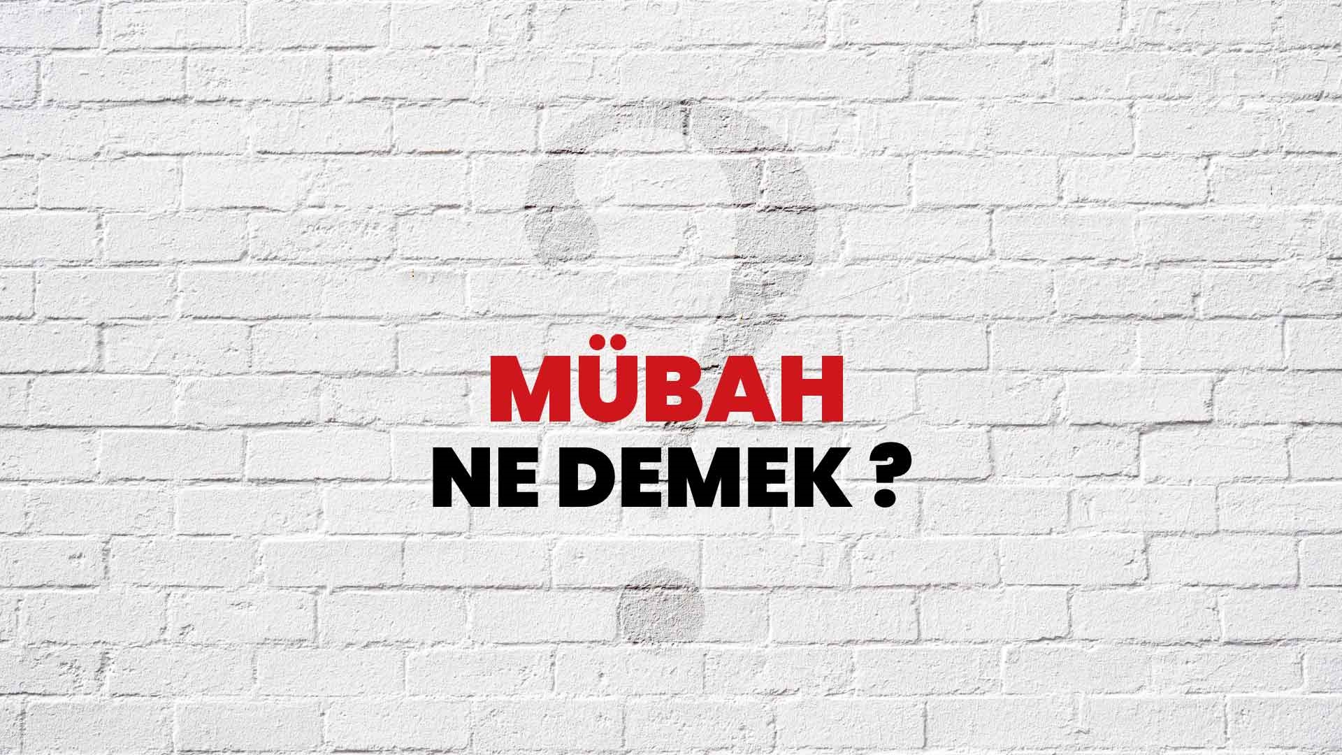 Mübah Nedir, Ne Anlama Gelir?-2023